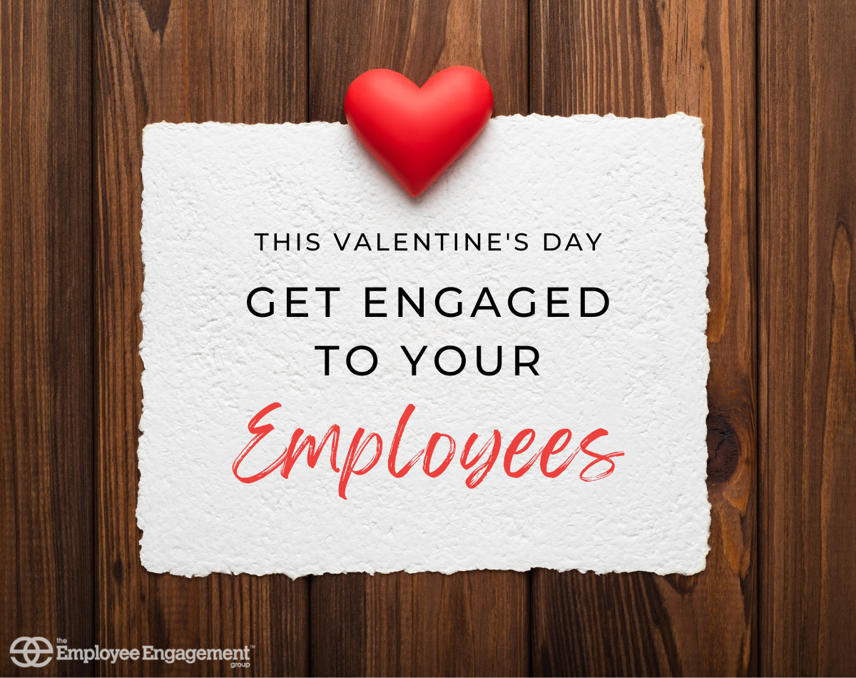 This Valentine's Day, Get Engaged - to Your Employees!